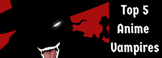 Top 5 Anime Vampires - All About Anime and Manga